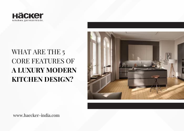 5 core features of a luxury modern kitchen design